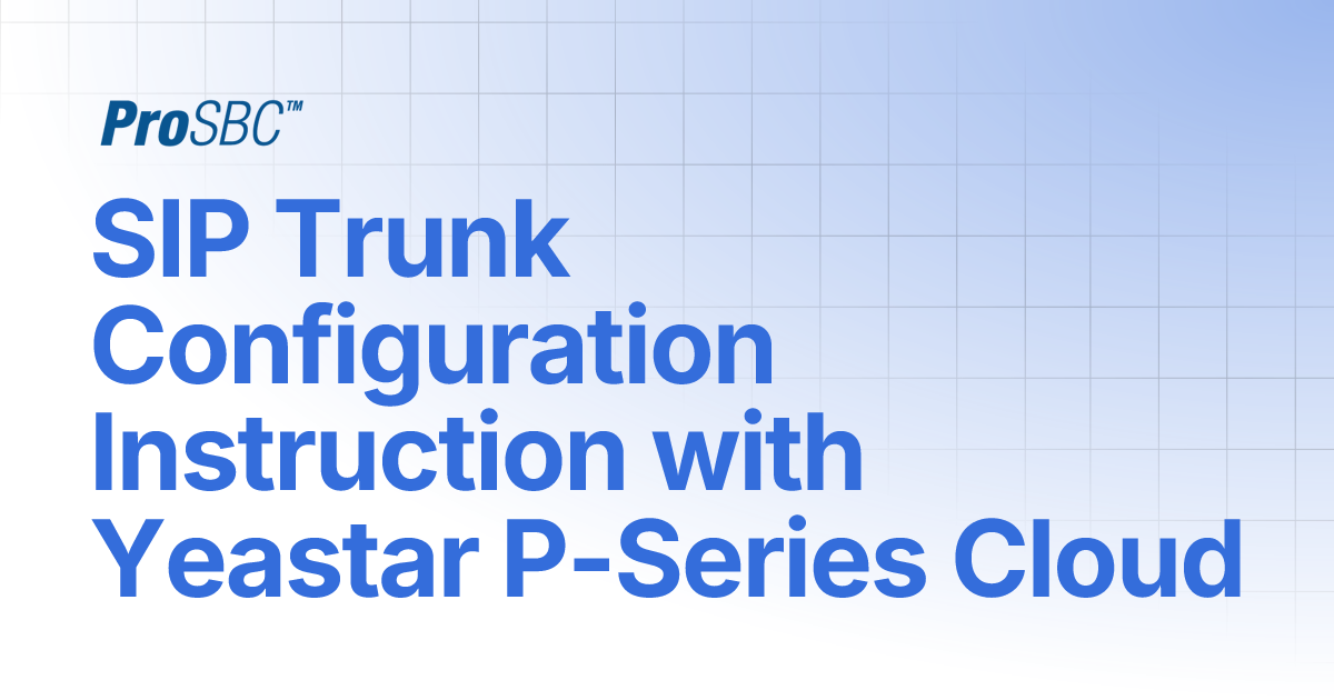 SIP Trunk Configuration Instruction with Yeastar P-Series Cloud | ProSBC Documentation