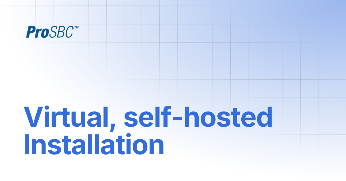 Virtual, self-hosted Installation | ProSBC Documentation