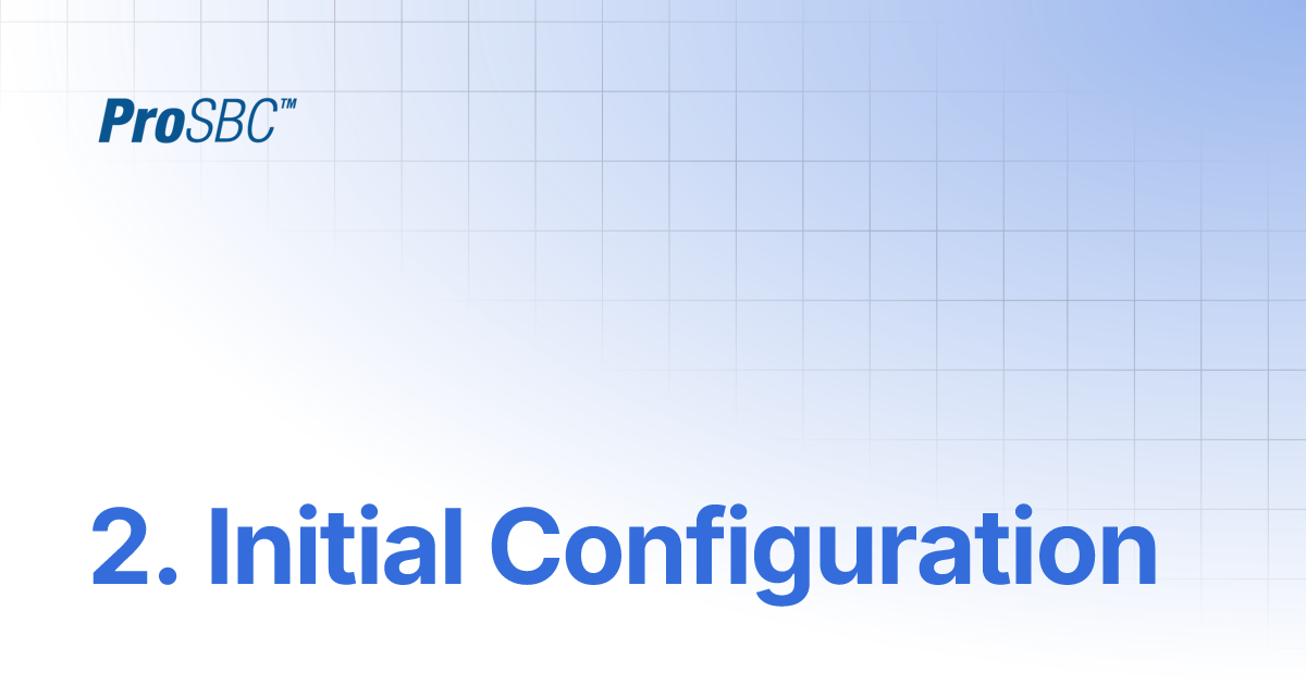 2. Initial Configuration | ProSBC Documentation